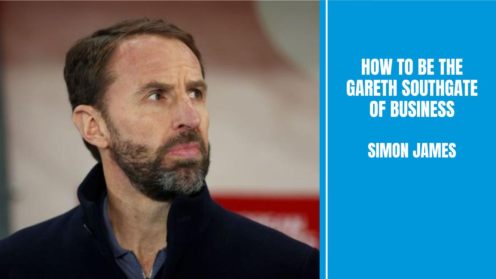 How to be the Gareth Southgate of business